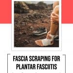 Fascia Scraping For Plantar Fasciitis - Does It Speed Up Recovery ...